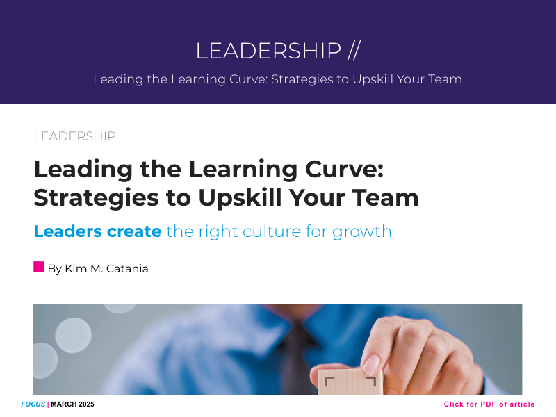Focus Magazine - March 2025Leadership: Leading the Learning Curve: Strategies to Upskill Your Team
